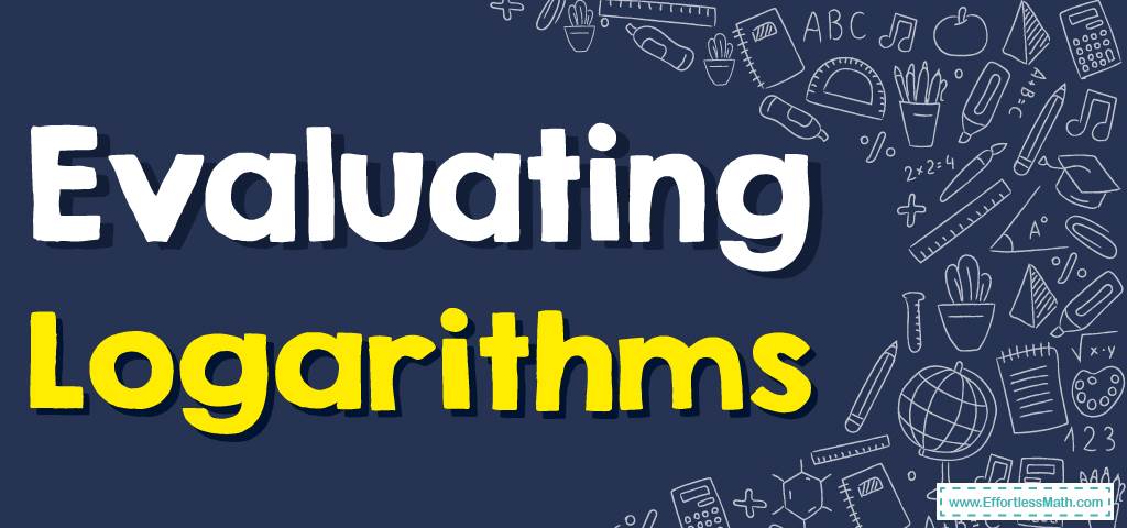 How to Evaluate Logarithms? (+FREE Worksheet!) - Effortless Math: We ...