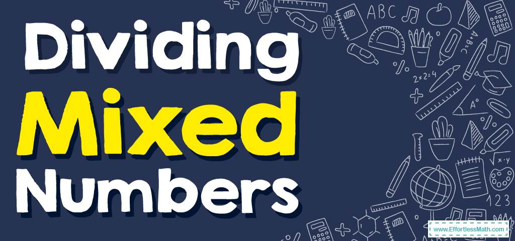 How to Divide Mixed Numbers? (+FREE Worksheet!) - Effortless Math: We ...