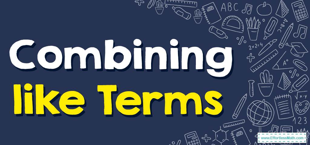 How to Combine Like Terms? (+FREE Worksheet!) - Effortless Math: We ...