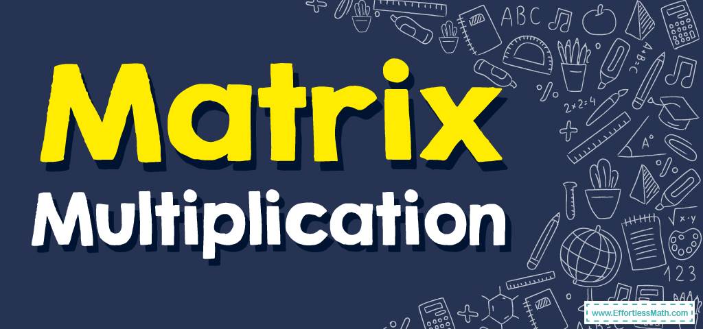 How to Multiply Matrix? (+FREE Worksheet!) - Effortless Math: We Help ...