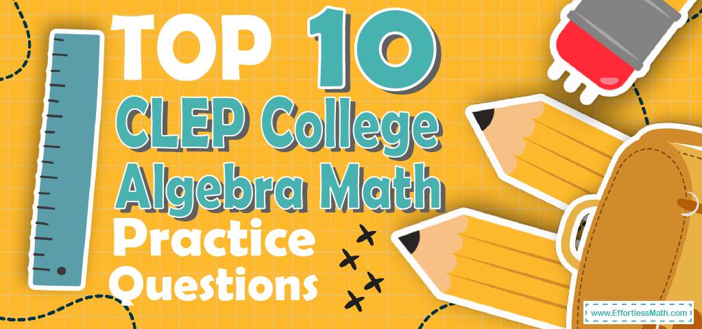 Top 10 CLEP College Algebra Practice Questions - Effortless Math: We ...