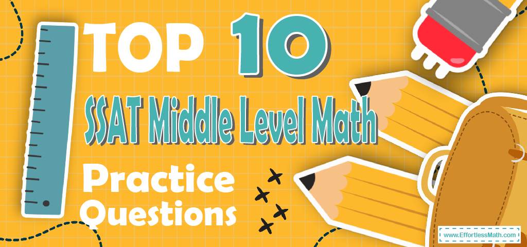 Top 10 SSAT Middle-Level Math Practice Questions - Effortless Math: We ...