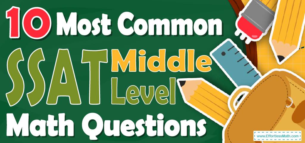 10 Most Common SSAT Middle Level Math Questions - Effortless Math: We ...