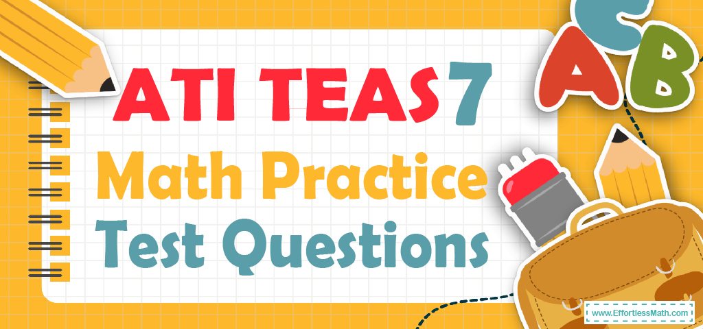 ATI TEAS 7 Math Practice Test Questions - Effortless Math: We Help ...