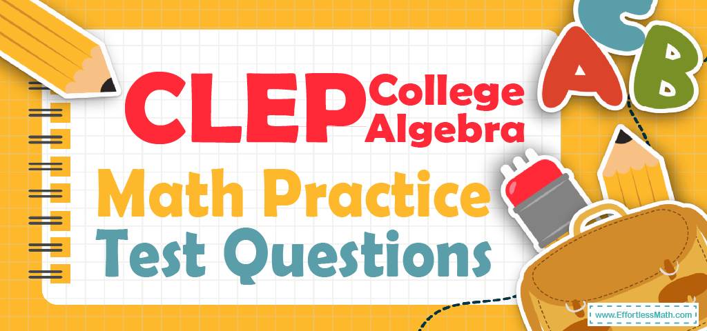 CLEP College Algebra Math Practice Test Questions - Effortless Math: We ...
