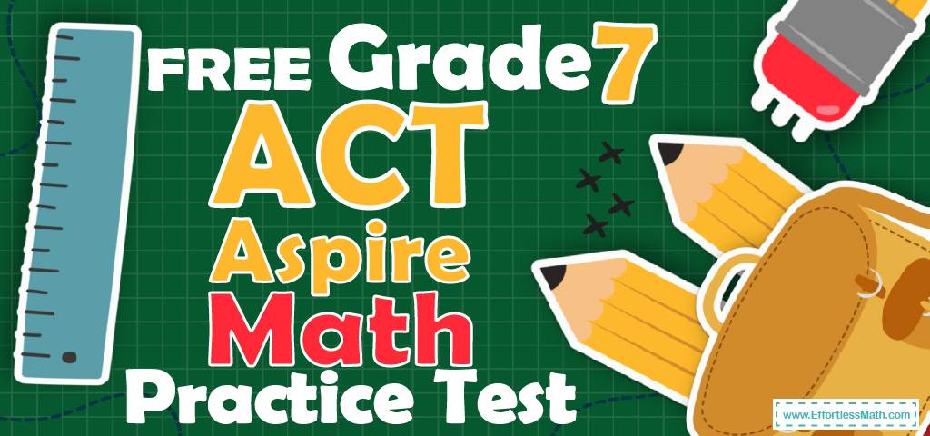 FREE 7th Grade ACT Aspire Math Practice Test - Effortless Math: We Help ...
