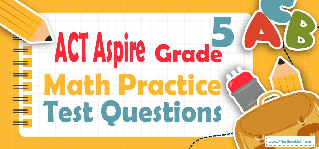 5th Grade ACT Aspire Math Practice Test Questions - Effortless Math: We ...