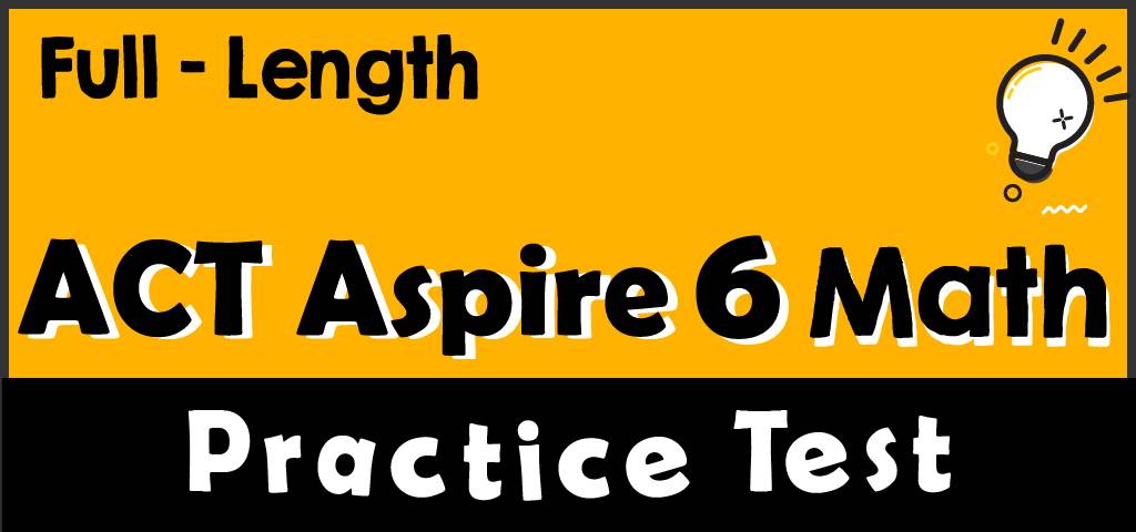 Full-Length 6th Grade ACT Aspire Math Practice Test - Effortless Math ...