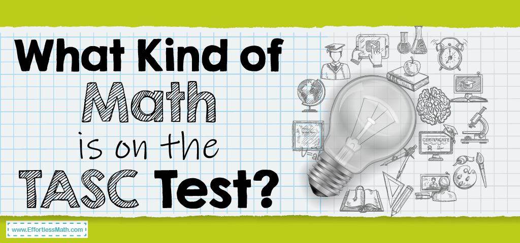 What Kind of Math Is on the TASC Test? - Effortless Math: We Help ...