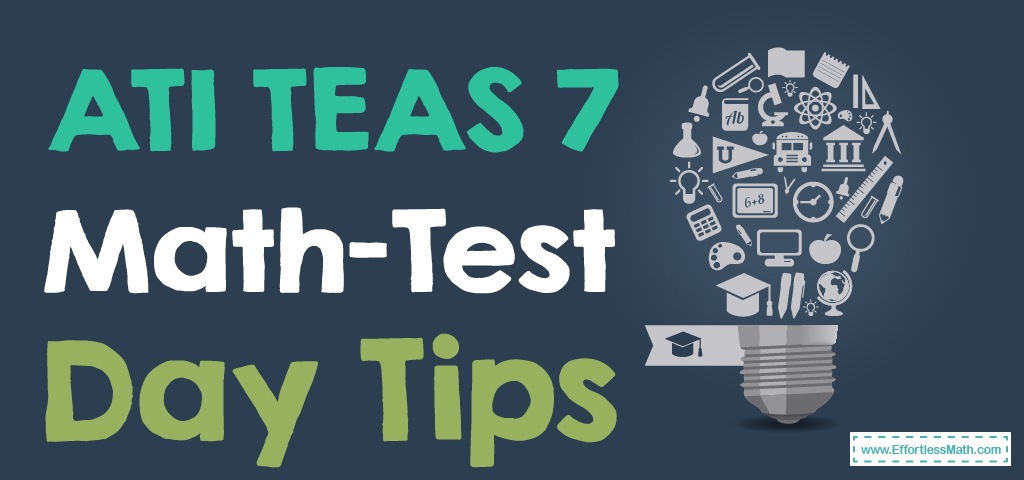 ATI TEAS 7 Math-Test Day Tips - Effortless Math: We Help Students Learn ...