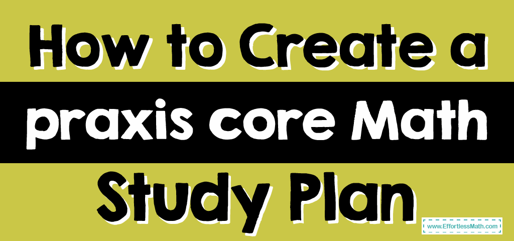 How to Create a Praxis Core Math Study Plan? - Effortless Math: We Help ...