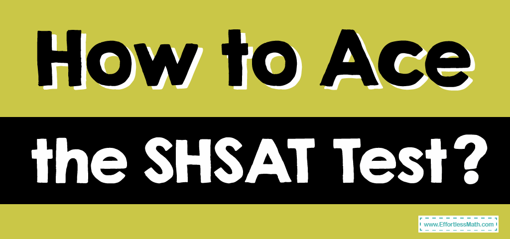 How to Ace the SHSAT Test? - Effortless Math: We Help Students Learn to ...