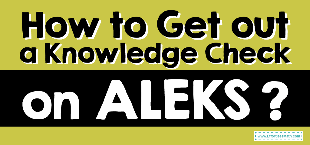 How to Get out of a Knowledge Check on ALEKS? - Effortless Math: We ...