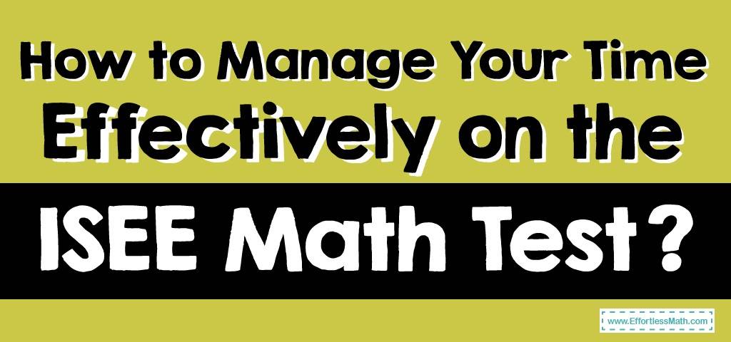 How to Manage Your Time Effectively on the ISEE Math Test? - Effortless ...