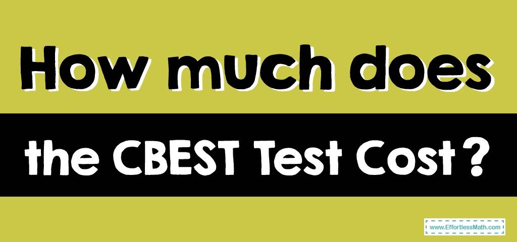 How much does the CBEST Test Cost? - Effortless Math: We Help Students ...