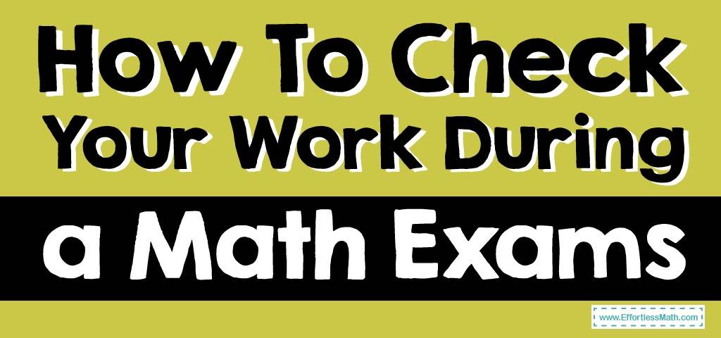 How To Check Your Work During Math Exams? - Effortless Math: We Help ...