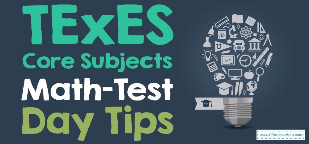 TExES Core Subjects Math- Test Day Tips - Effortless Math: We Help ...