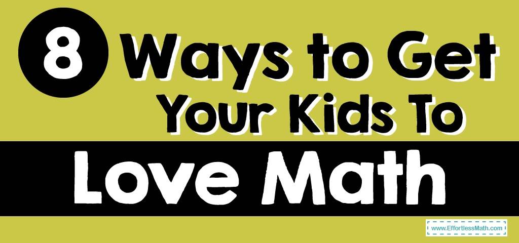 8 Ways to Get Your Kids To Love Math - Effortless Math: We Help ...