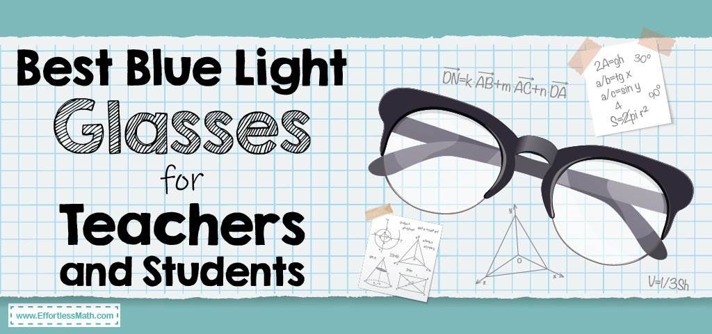 Best Blue Light Glasses for Teachers and Students - Effortless Math: We ...