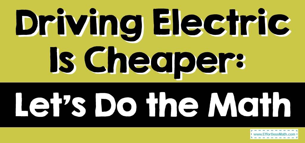 Driving Electric Is Cheaper: Let’s Do the Math - Effortless Math: We ...