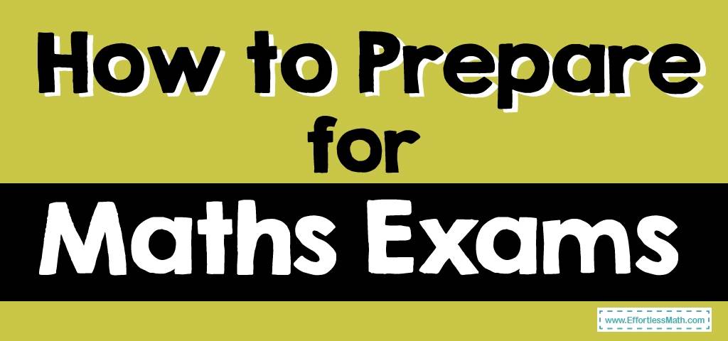 How to Prepare for Maths Exams? - Effortless Math: We Help Students ...