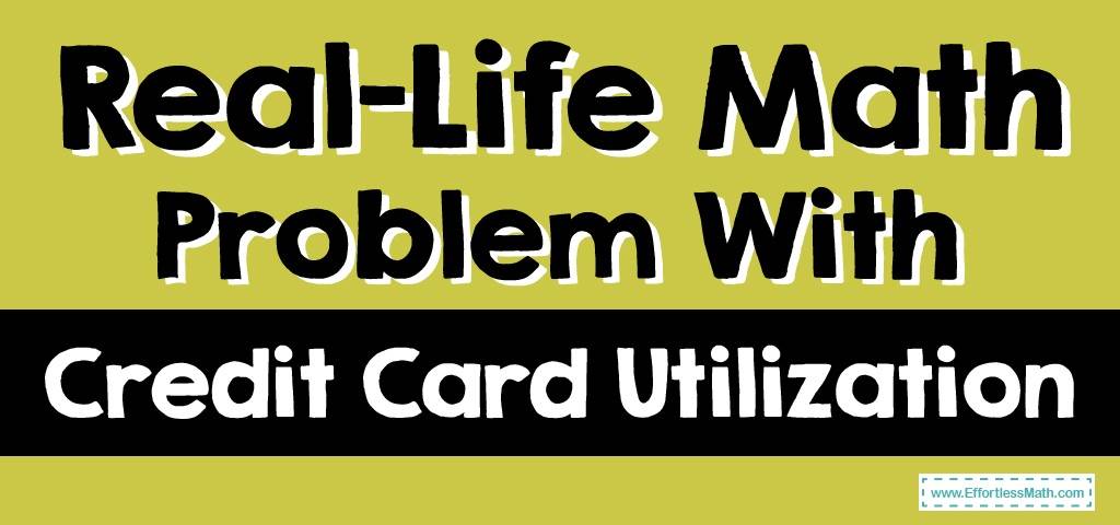 Real-Life Math Problem With Credit Card Utilization - Effortless Math ...