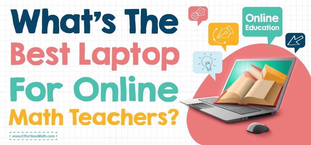 What’s The Best Laptop For Online Math Teachers? - Effortless Math: We ...