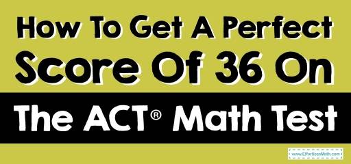 How To Get A Perfect Score Of 36 On The ACT® Math Test? - Effortless ...