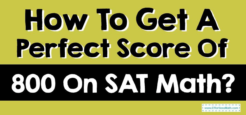 How To Get A Perfect Score Of 800 On SAT Math? - Effortless Math: We ...