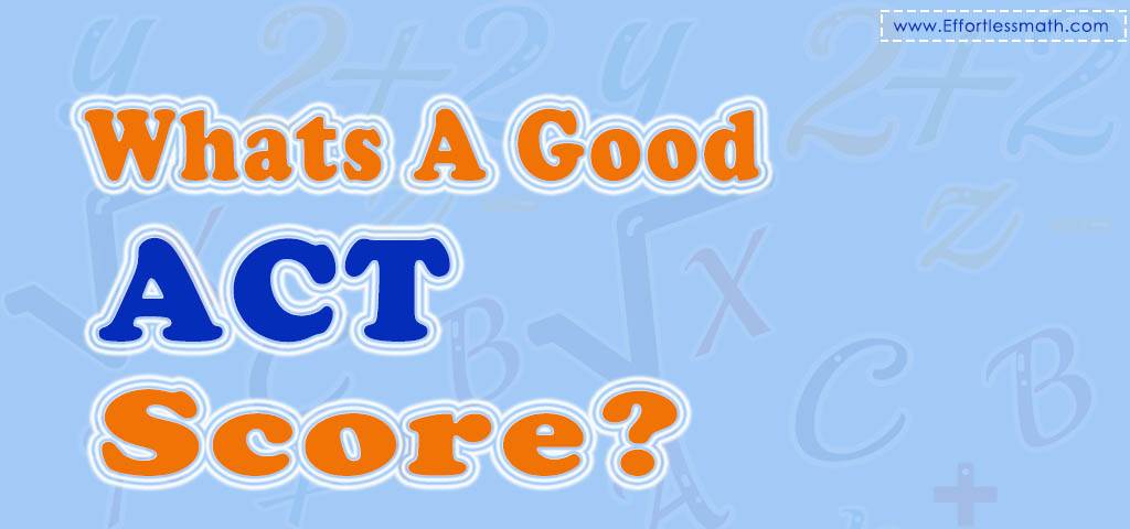 What’s A Good ACT Score? - Effortless Math: We Help Students Learn to ...