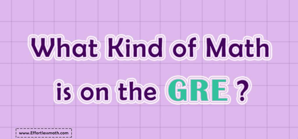 What Kind of Math Is on the GRE? - Effortless Math: We Help Students ...