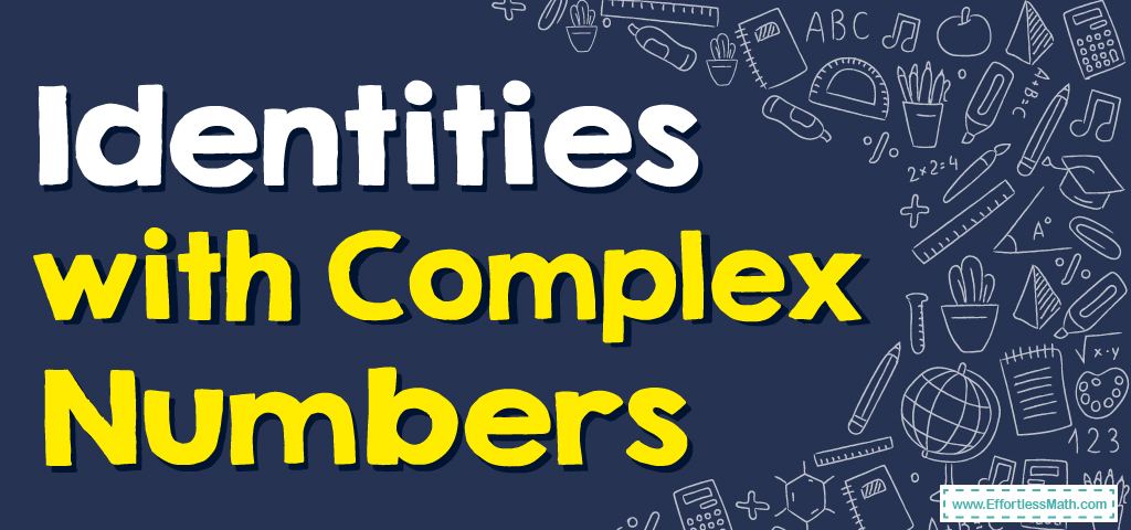 Identities of Complex Numbers - Effortless Math: We Help Students Learn ...