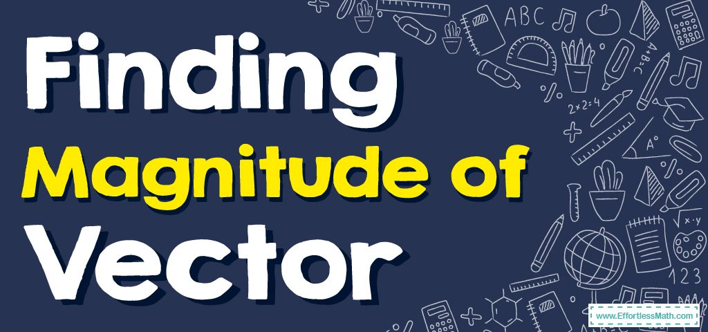 How to Find Magnitude of Vectors? - Effortless Math: We Help Students ...