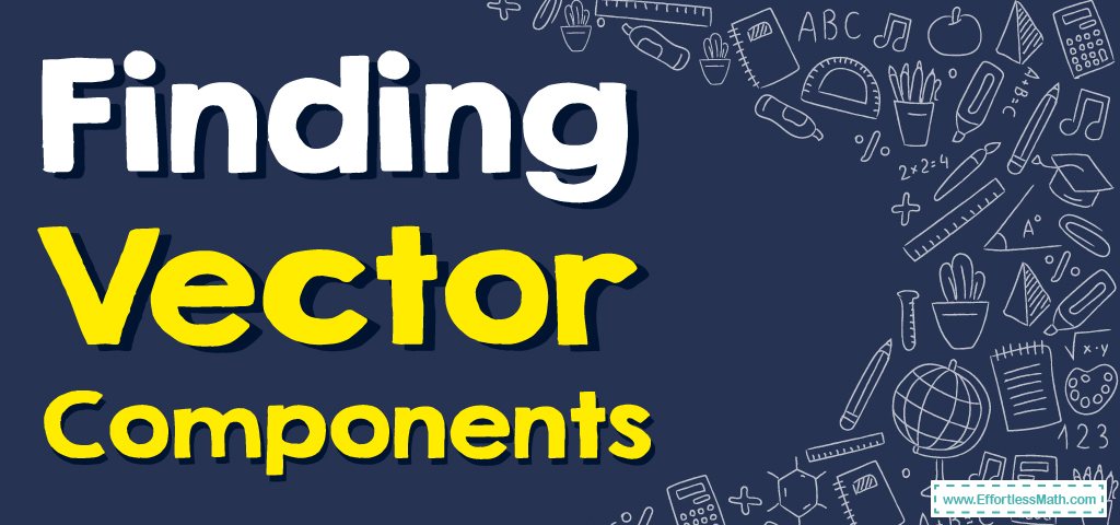How to Find Vector Components? - Effortless Math: We Help Students ...