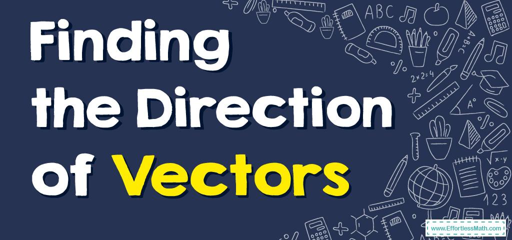How to Find the Direction of Vectors? - Effortless Math: We Help ...