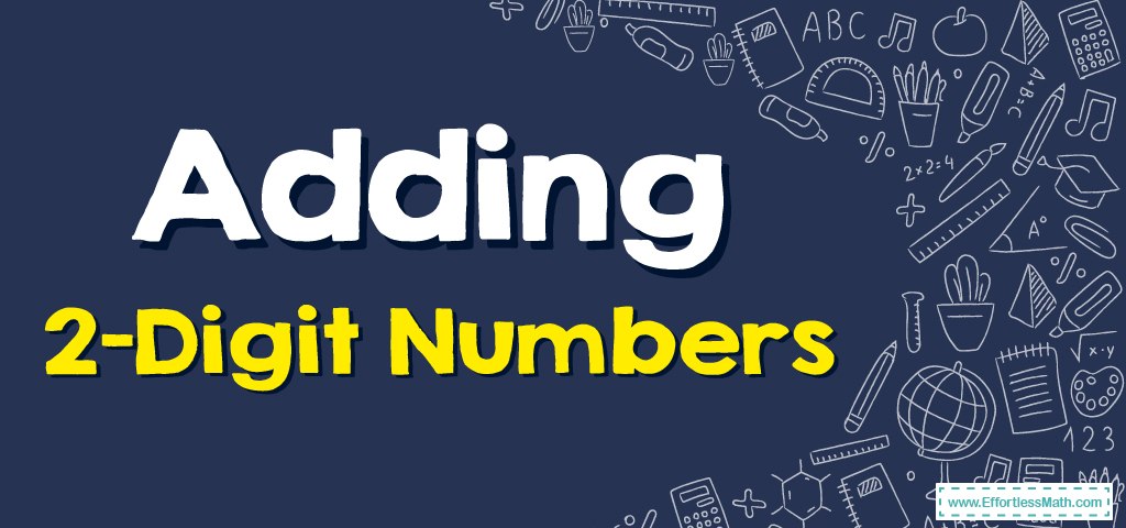 Adding 2-Digit Numbers - Effortless Math: We Help Students Learn to ...