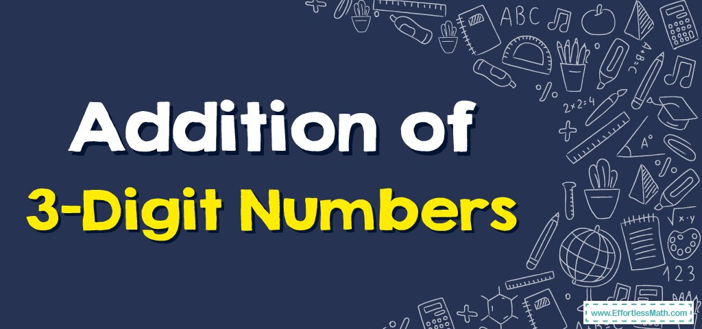 Addition of 3-Digit Numbers - Effortless Math: We Help Students Learn ...