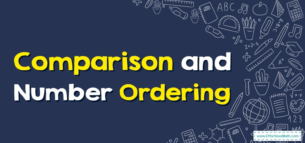 Comparison and Number Ordering - Effortless Math: We Help Students ...