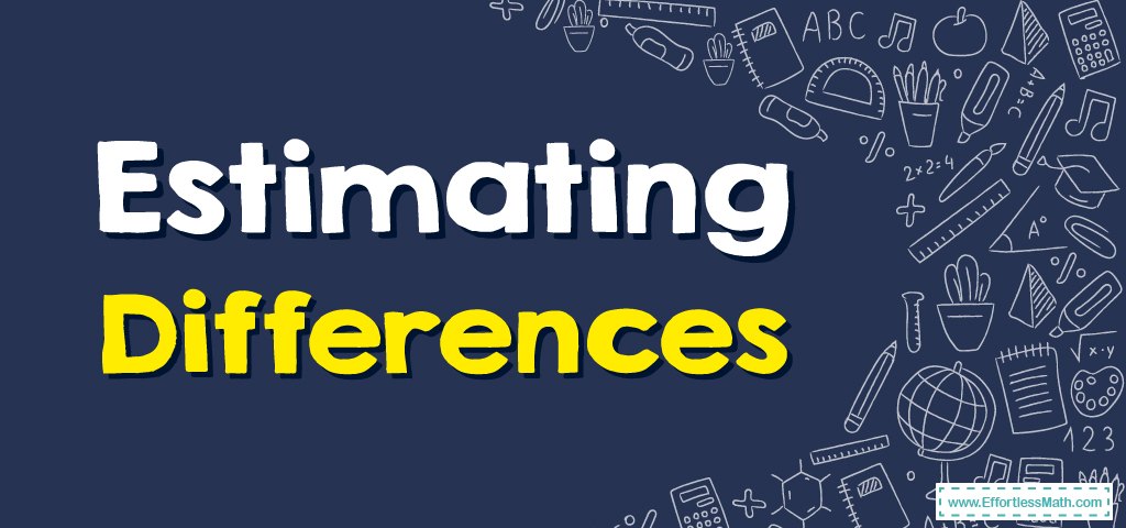 Estimating Differences - Effortless Math: We Help Students Learn to ...