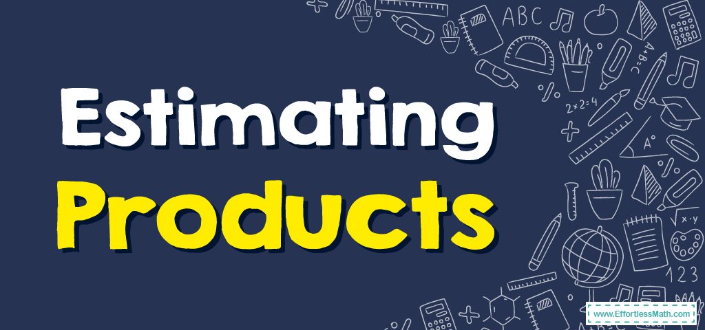 Estimating Products - Effortless Math: We Help Students Learn to LOVE ...