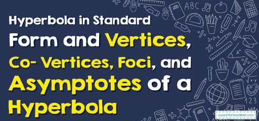Hyperbola in Standard Form and Vertices, Co– Vertices, Foci, and ...