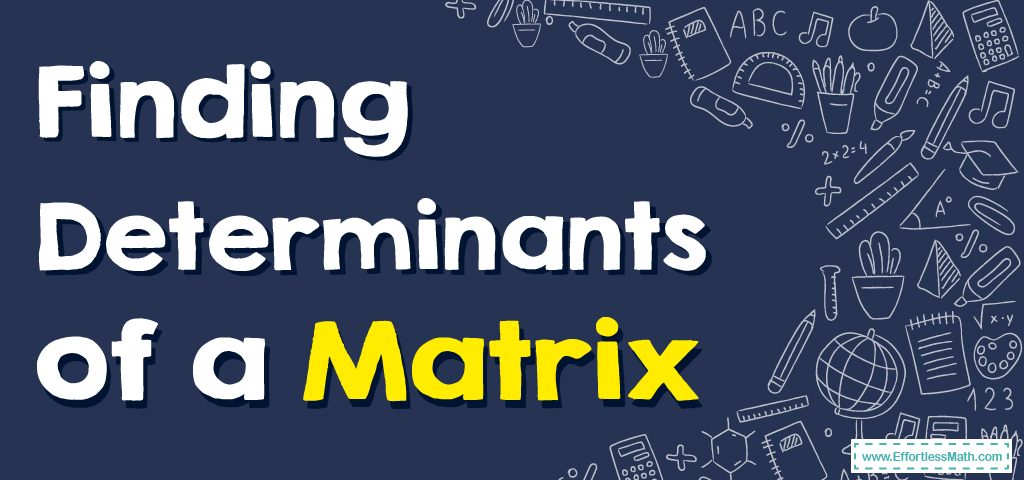 How to Find Determinants of a Matrix? - Effortless Math: We Help ...