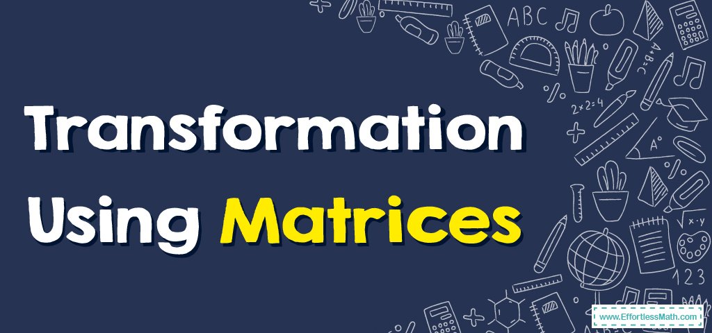 Transformation Using Matrices - Effortless Math: We Help Students Learn ...