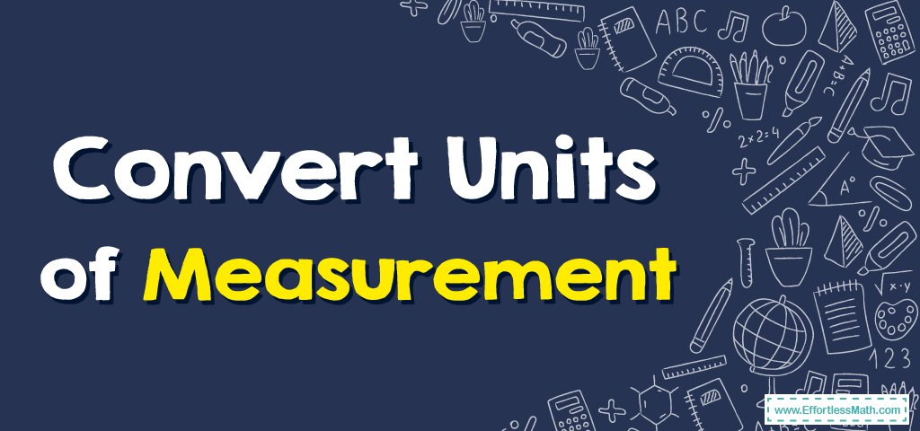 Convert Units of Measurement - Effortless Math: We Help Students Learn ...