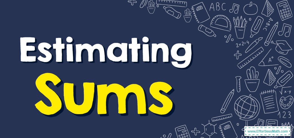 Estimating Sums - Effortless Math: We Help Students Learn to LOVE ...