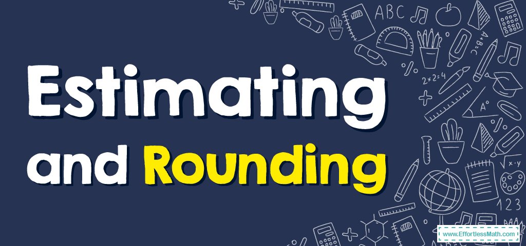 Estimating and Rounding - Effortless Math: We Help Students Learn to ...