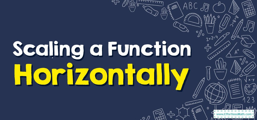 How to Scale a Function Horizontally? - Effortless Math: We Help Students Learn to LOVE Mathematics
