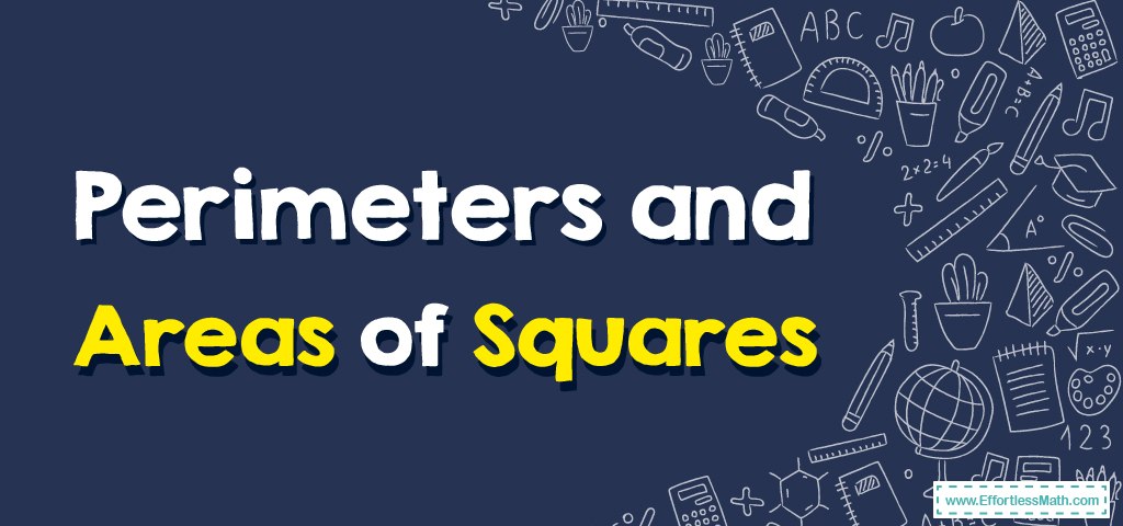 Perimeters and Areas of Squares - Effortless Math: We Help Students ...