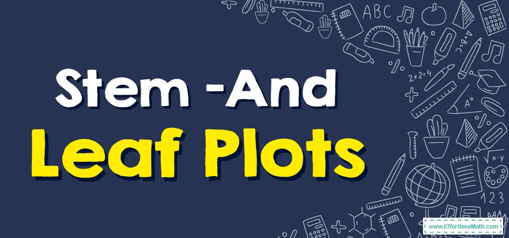 Stem –and–Leaf Plots - Effortless Math: We Help Students Learn to LOVE ...