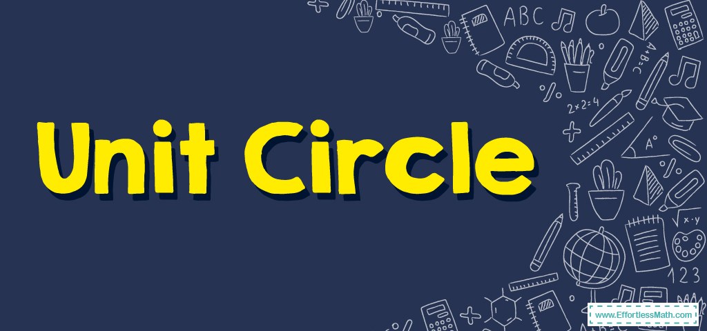 The Unit Circle - Effortless Math: We Help Students Learn to LOVE ...